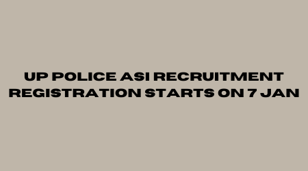 UP Police ASI Recruitment registration Starts on 7 Jan