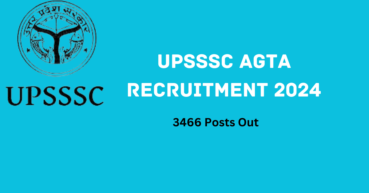 UPSSSC AGTA Recruitment 2024 3466 Posts Out, Eligibility & Selection Process