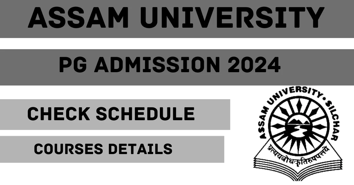 Assam University PG Admission 2024: Check Schedule, Courses, How to Apply