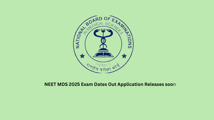 NEET MDS 2025 Exam Dates Out Application Releases soon