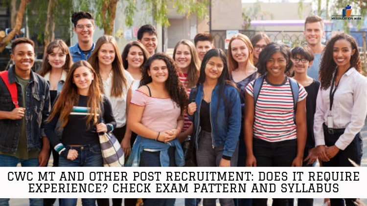 CWC MT and Other Post Recruitment: Does It Require Experience
